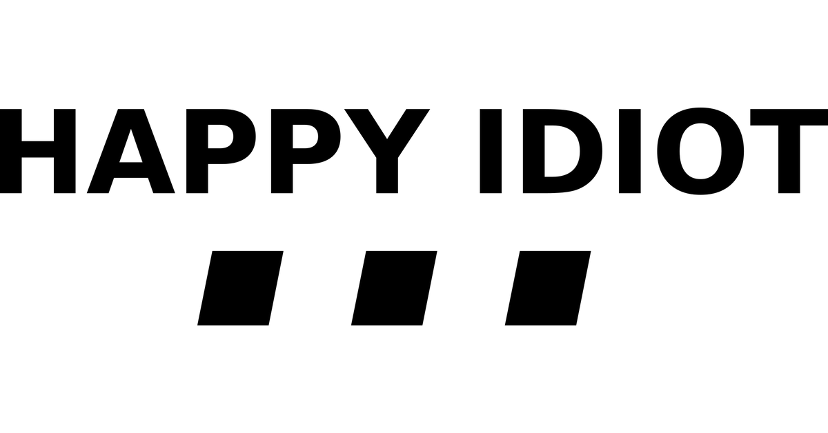 HAPPY IDIOT